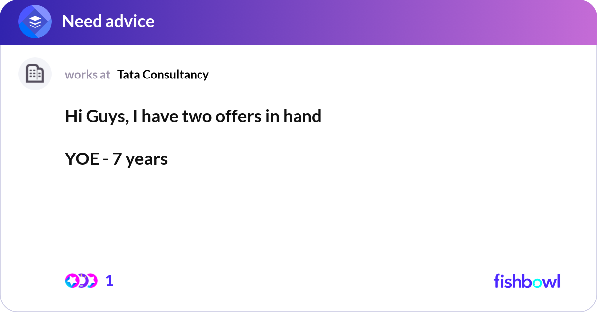 Hi Guys, I have two offers in hand YOE - 7 years ... | Fishbowl