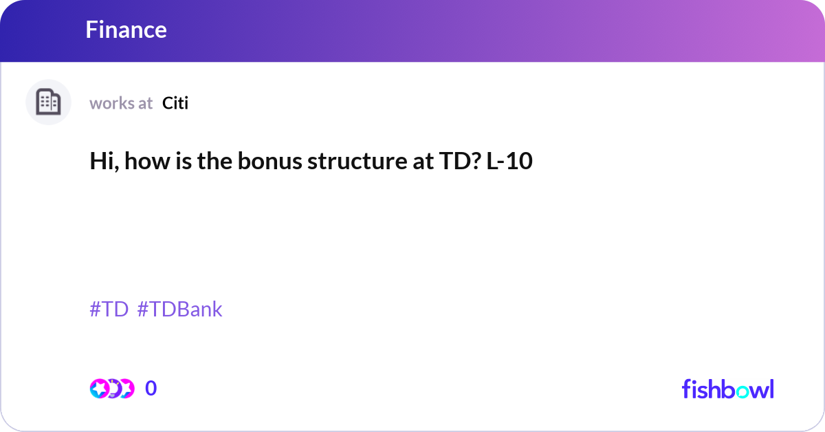 Hi, how is the bonus structure at TD? L-10 | Fishbowl