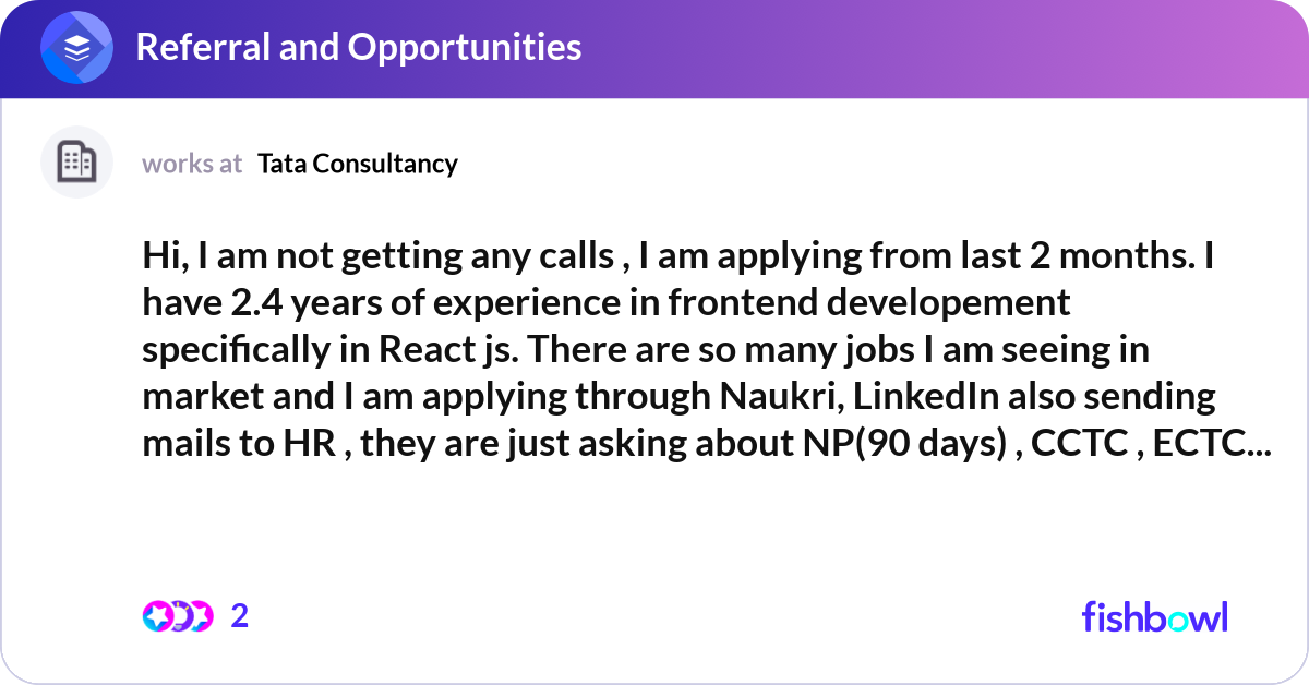 Hi, I am not getting any calls , I am applying fro... | Fishbowl
