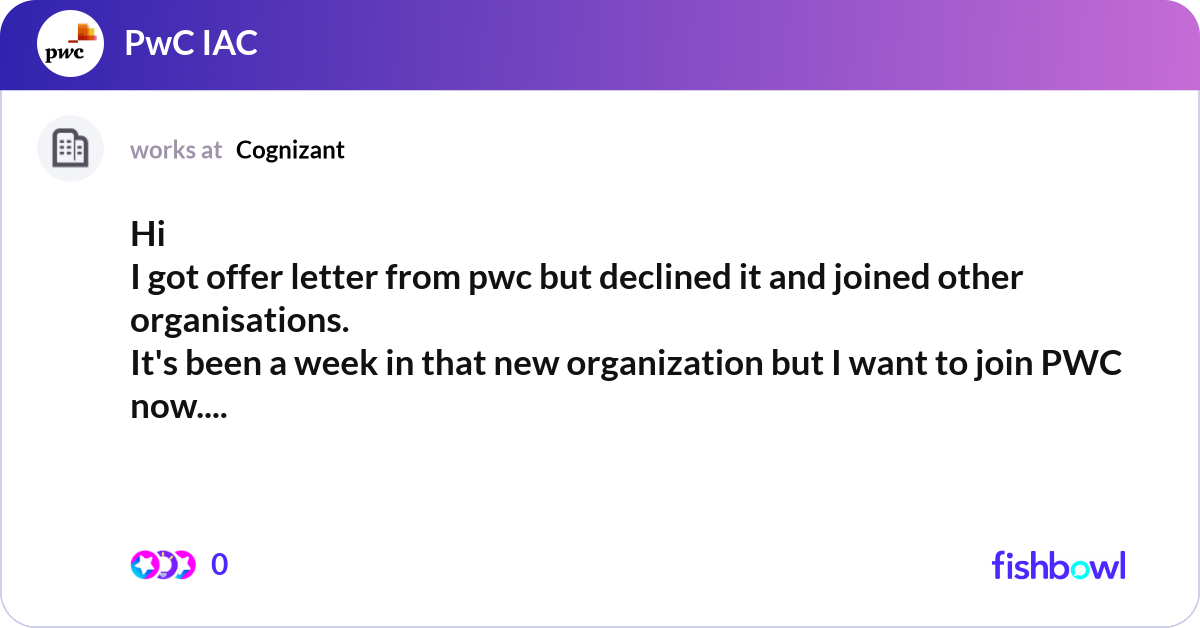 Hi I got offer letter from pwc but declined it an... | Fishbowl