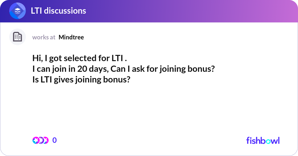 Hi, I got selected for LTI . I can join in 20 days... | Fishbowl