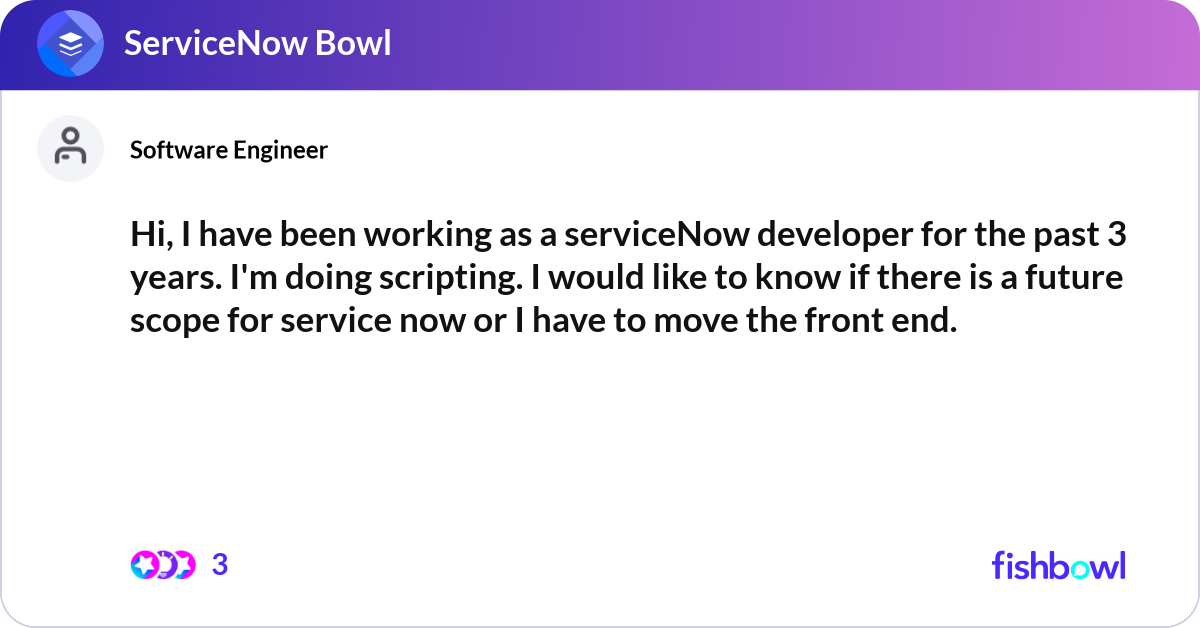 Hi, I have been working as a serviceNow developer ... | Fishbowl