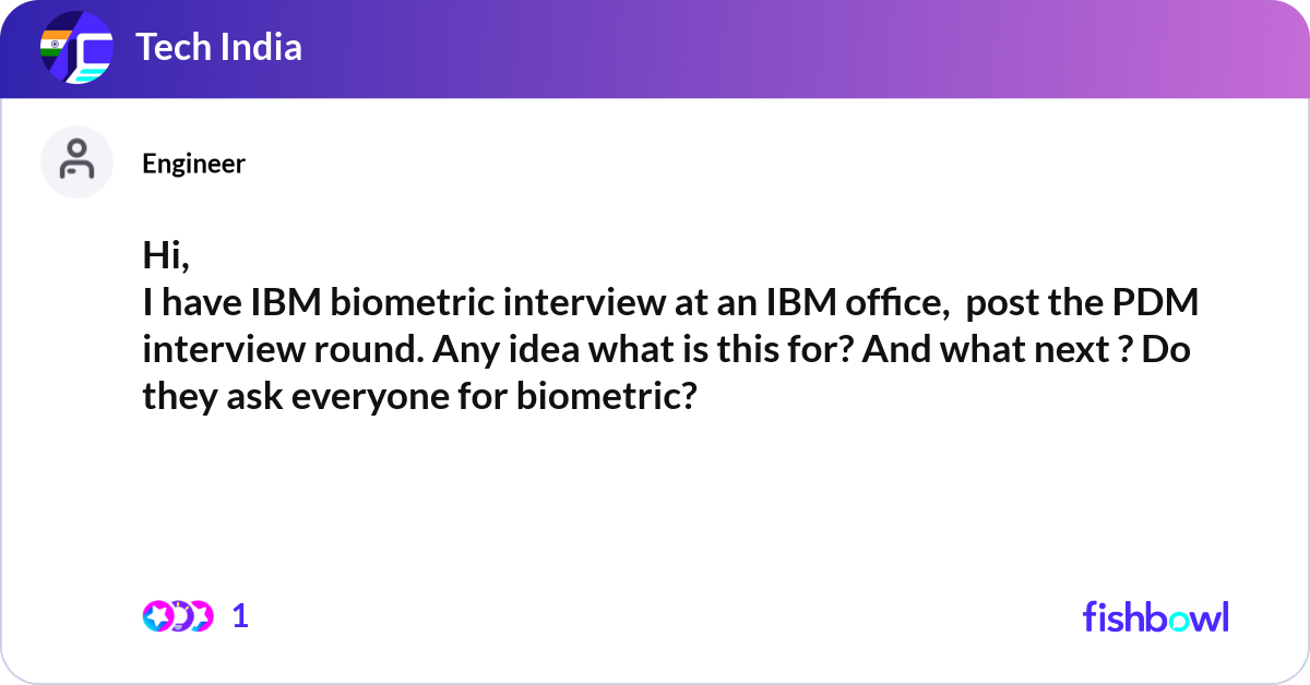 Hi, I have IBM biometric interview at an IBM offic... | Fishbowl
