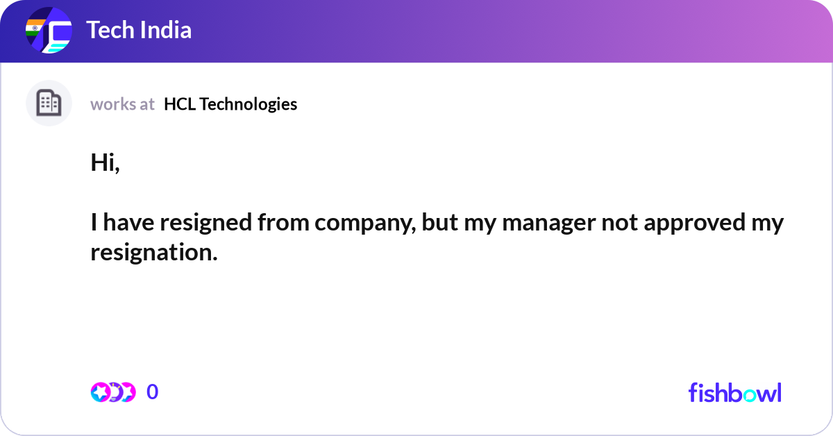Hi, I have resigned from company, but my manager ... | Fishbowl