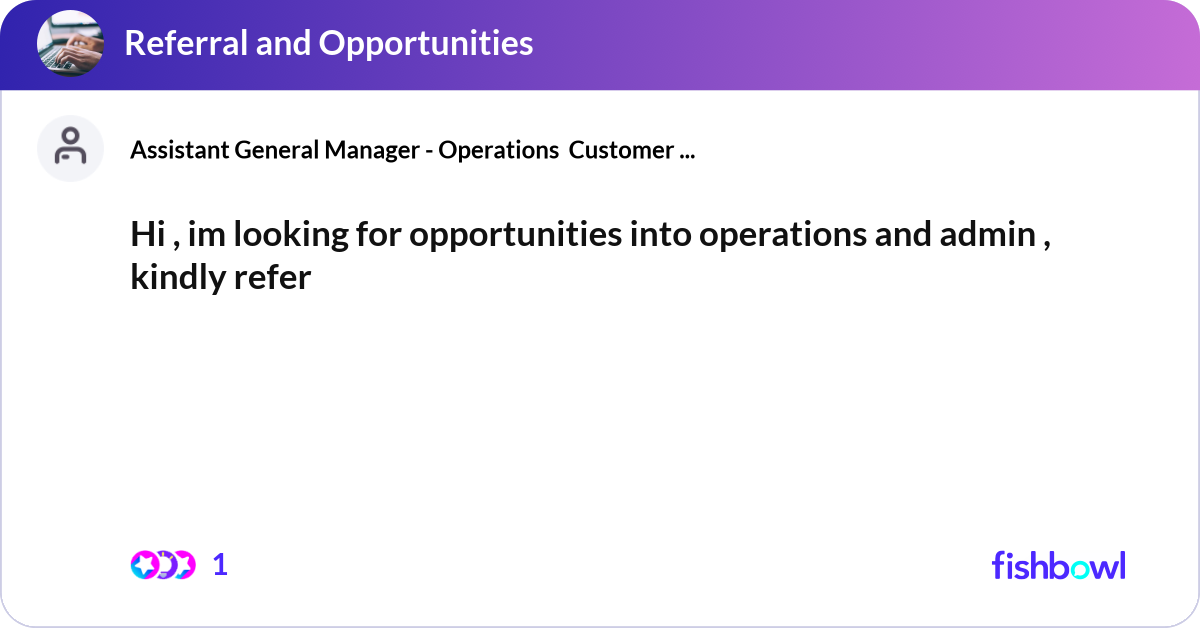 Hi , im looking for opportunities into operations ... | Fishbowl