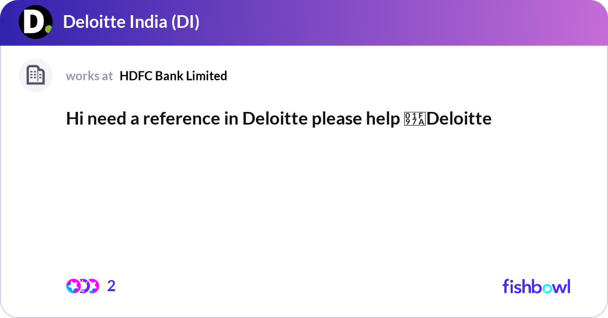 Hi need a reference in Deloitte please help 🥺Delo... | Fishbowl