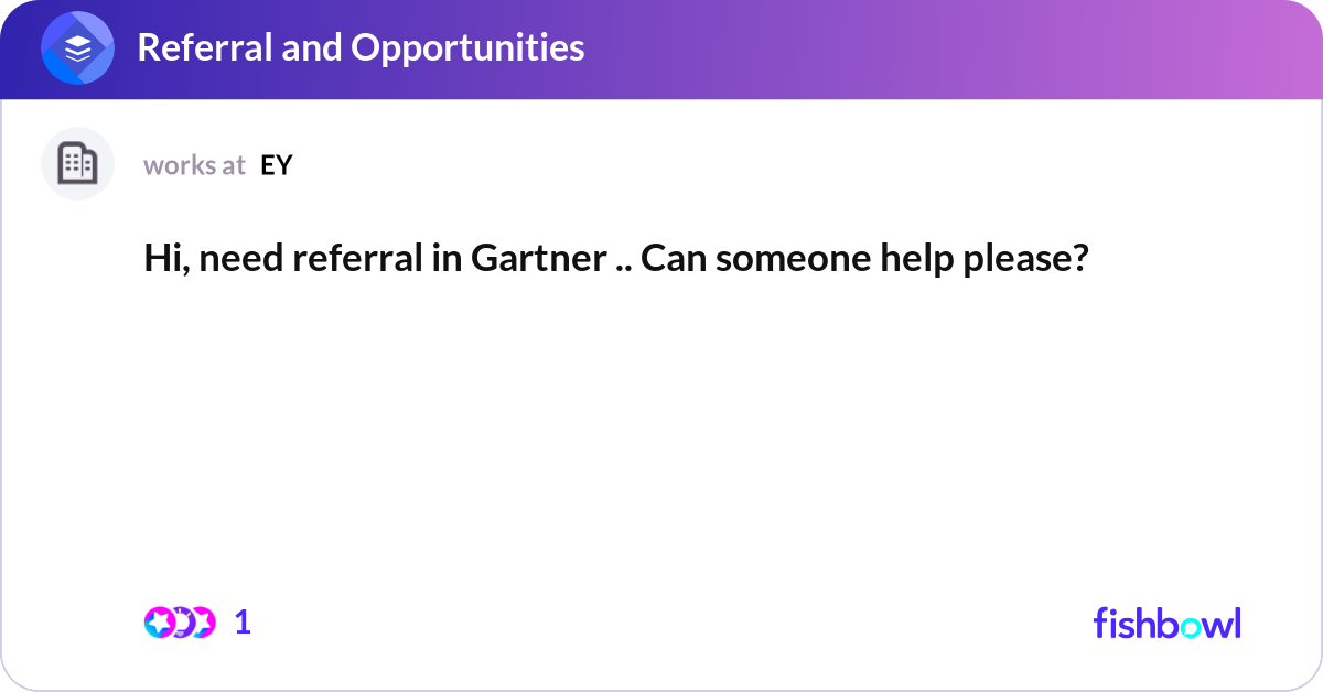 Hi, need referral in Gartner .. Can someone help p... | Fishbowl