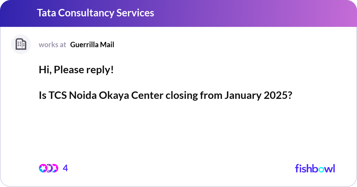 Hi, Please reply! Is TCS Noida Okaya Center closi... | Fishbowl