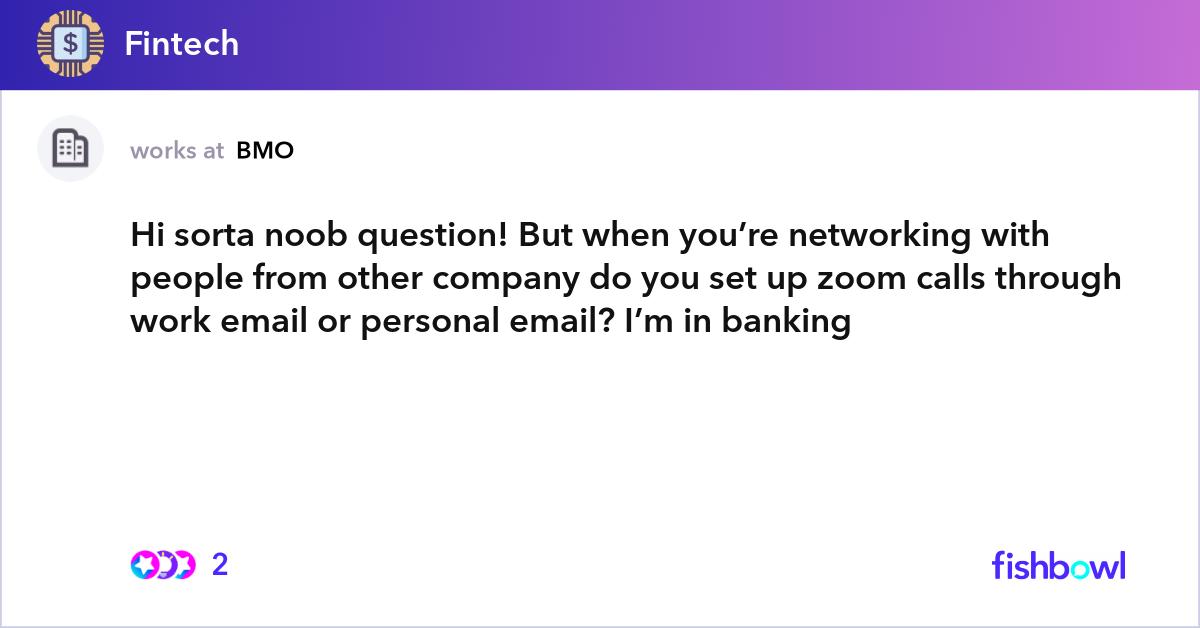Hi sorta noob question! But when you’re networking... | Fishbowl