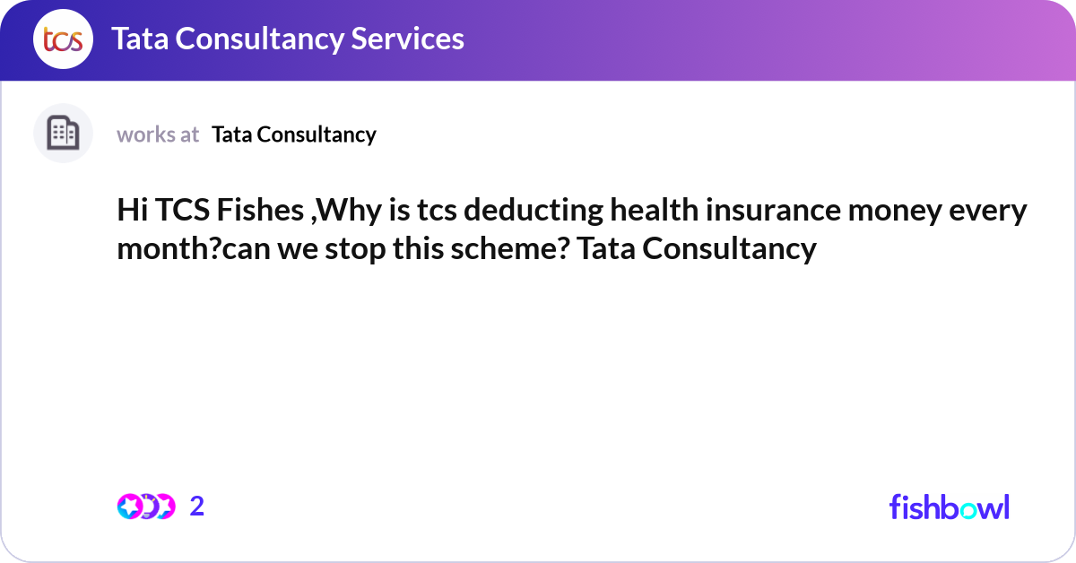 Hi TCS Fishes ,Why is tcs deducting health insuran... | Fishbowl
