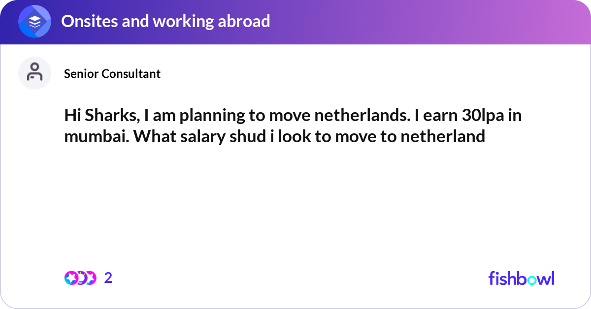 Hi Sharks, I am planning to move netherlands. I ea... | Fishbowl