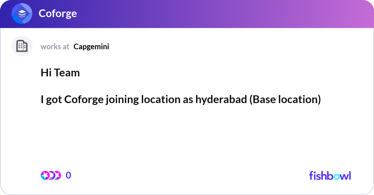 Hi Team I got Coforge joining location as hydera... | Fishbowl