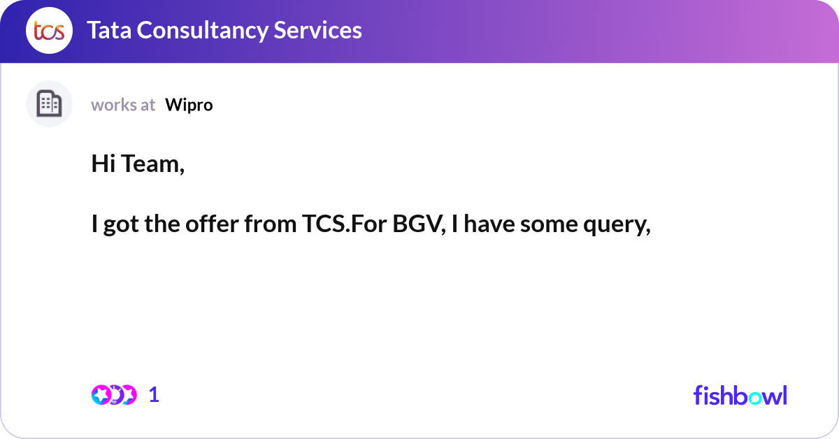 Hi Team, I got the offer from TCS.For BGV, I h... | Fishbowl