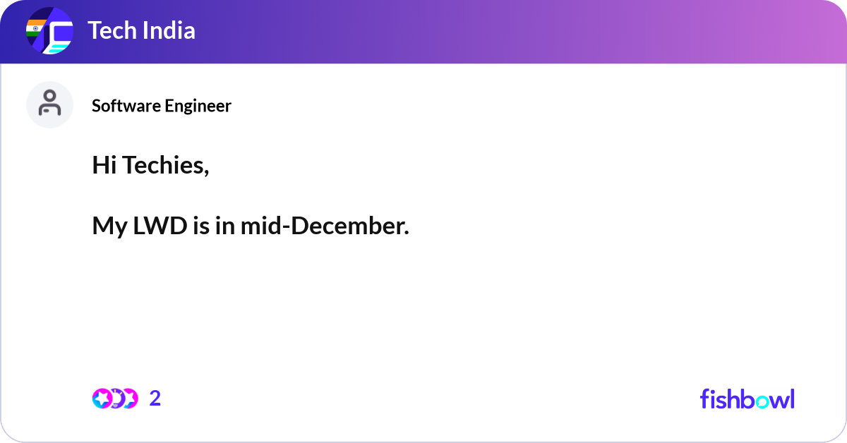 Hi Techies, My LWD is in mid-December. Due to no... | Fishbowl