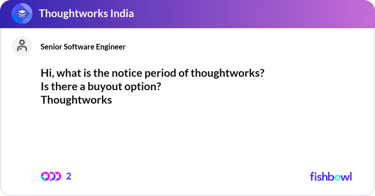 Hi, what is the notice period of thoughtworks? Is ... | Fishbowl