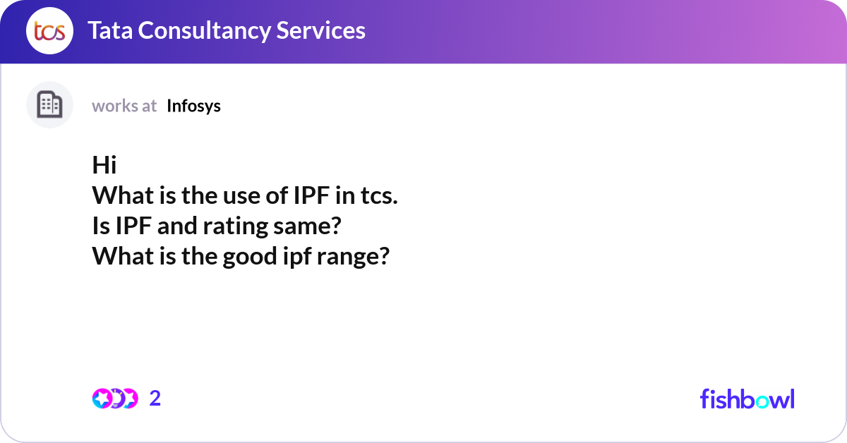 Hi What is the use of IPF in tcs. Is IPF and rati... | Fishbowl
