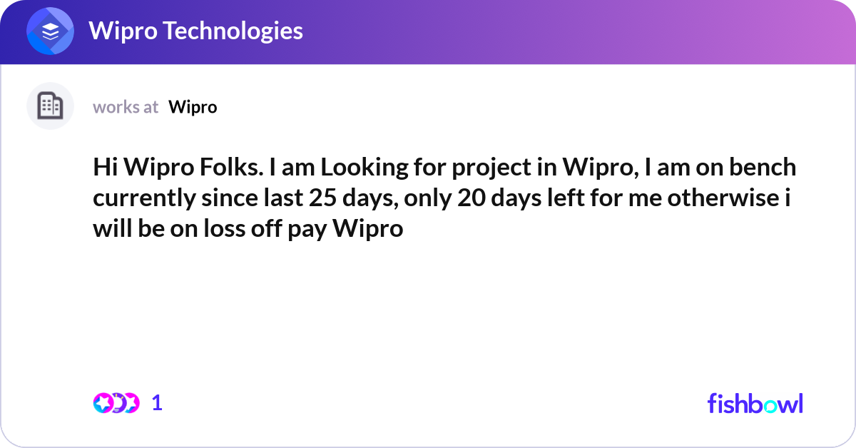 Hi Wipro Folks. I am Looking for project in Wipro,... | Fishbowl