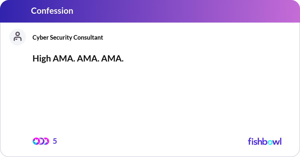 High AMA. AMA. AMA. | Fishbowl