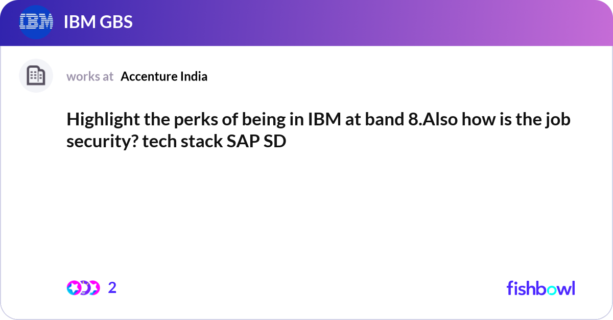 Highlight the perks of being in IBM at band 8.Also... | Fishbowl