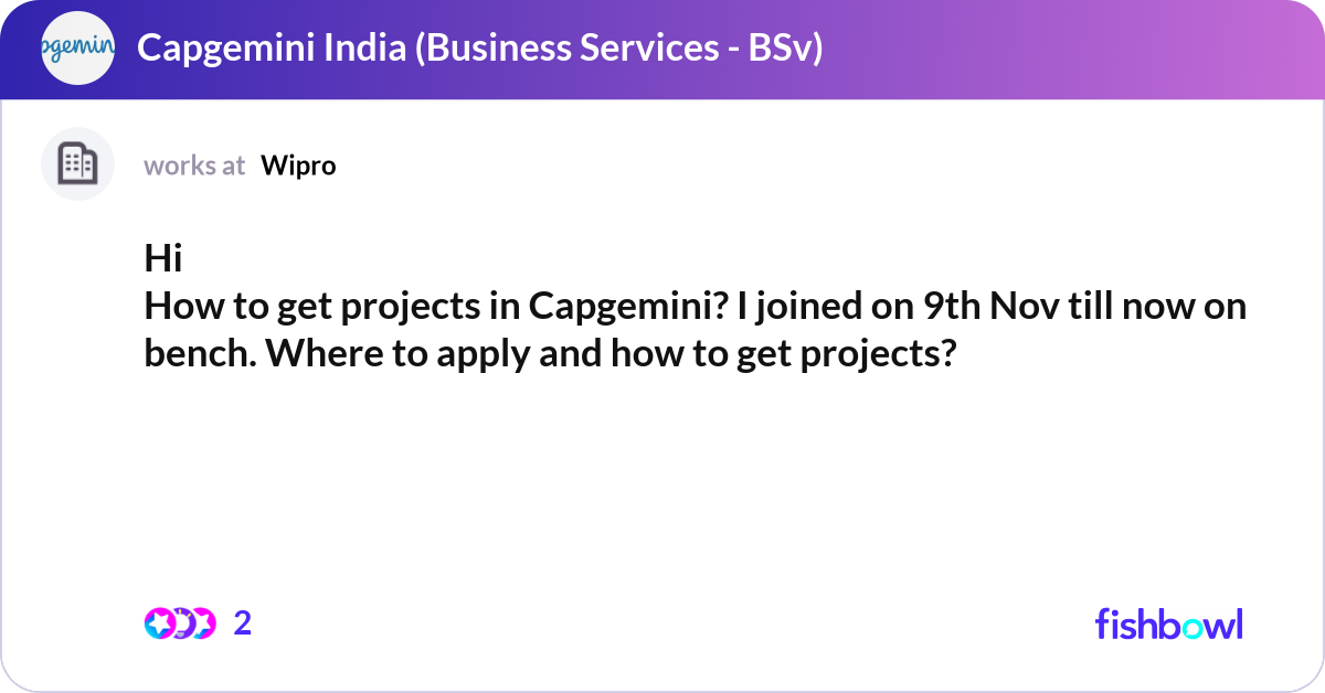 Hi How to get projects in Capgemini? I joined on 9... | Fishbowl