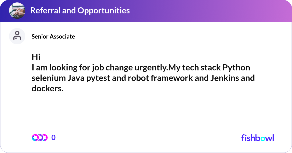 Hi I am looking for job change urgently.My tech st... | Fishbowl