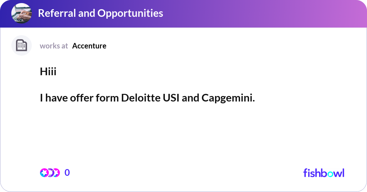 Hiii I have offer form Deloitte USI and Capgemin... | Fishbowl