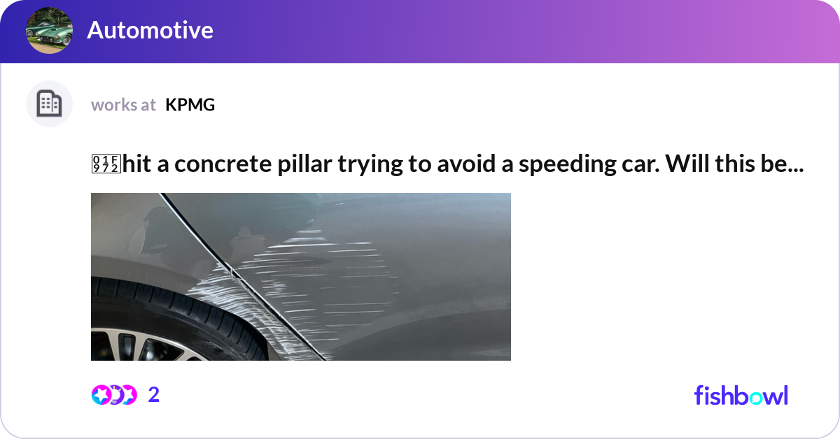 🥲hit a concrete pillar trying to avoid a speeding... | Fishbowl