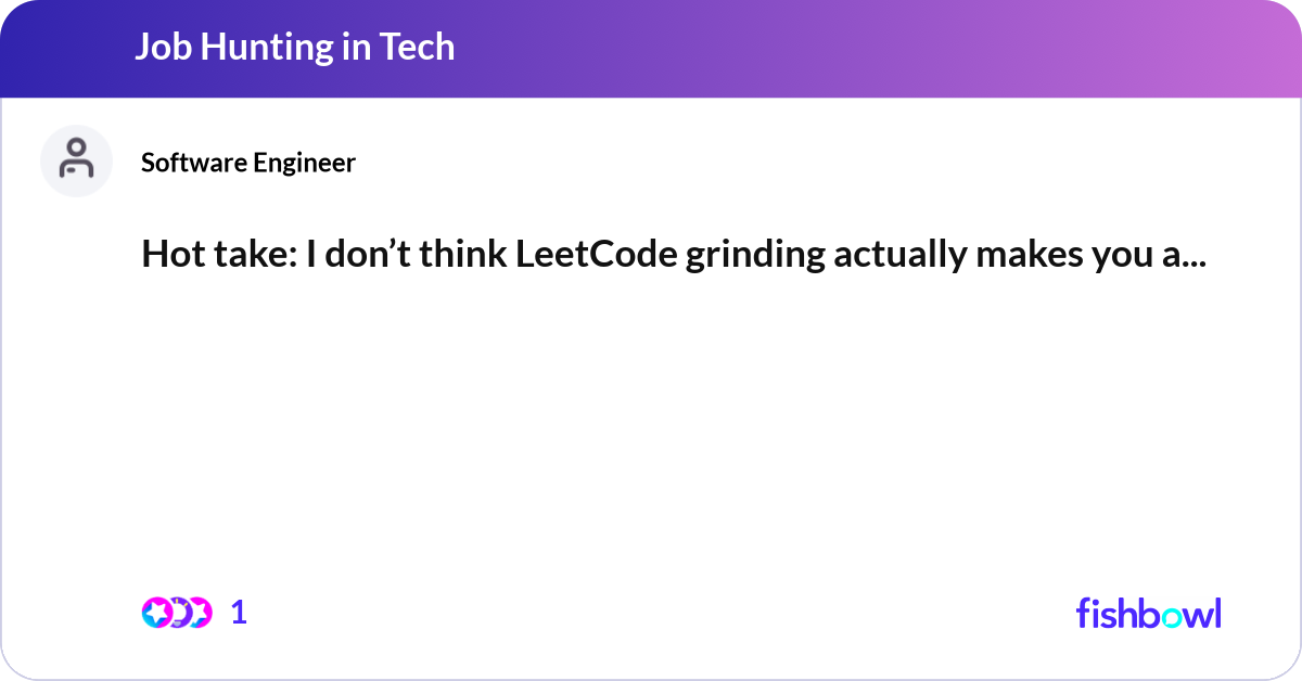 Hot take: I don’t think LeetCode grinding actually... | Fishbowl