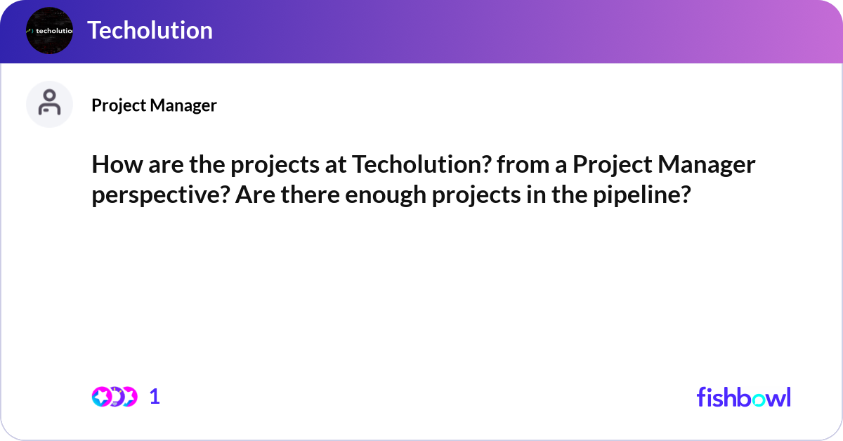 How are the projects at Techolution? from a Projec... | Fishbowl