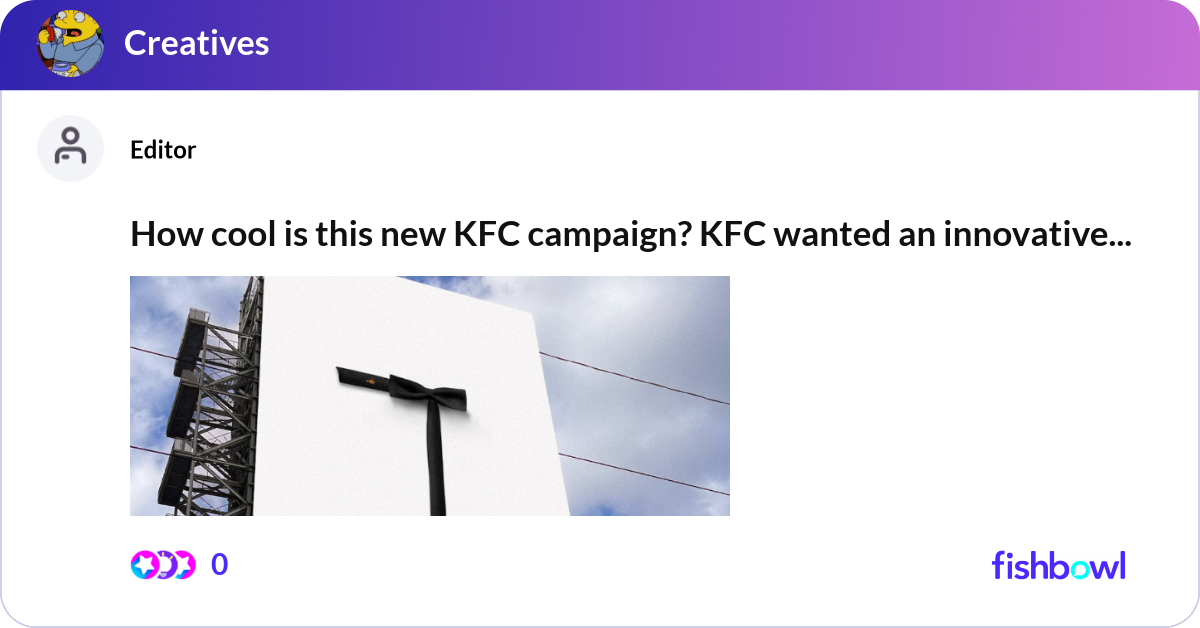 How cool is this new KFC campaign? KFC wanted an i... | Fishbowl