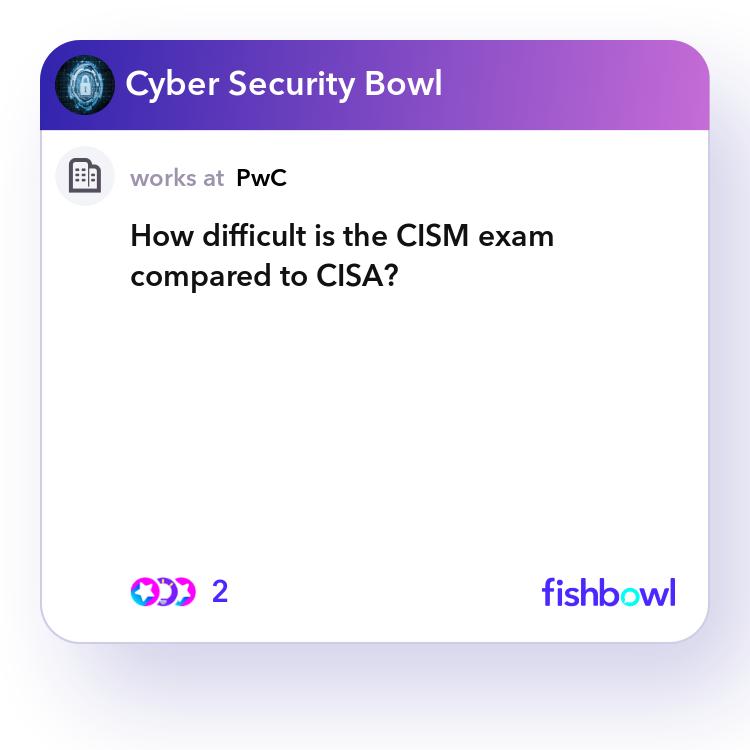 How difficult is the CISM exam compared to CISA? | Fishbowl