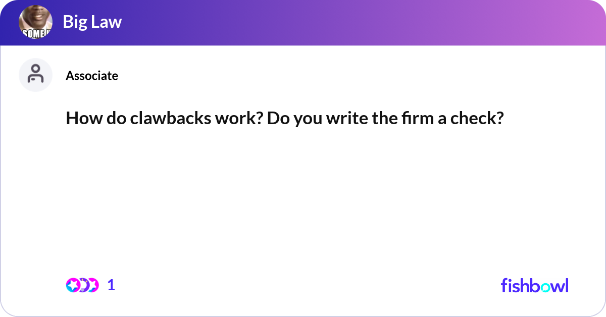 How do clawbacks work? Do you write the firm a che... | Fishbowl
