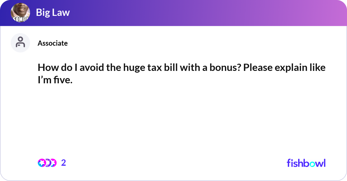How do I avoid the huge tax bill with a bonus? Ple... | Fishbowl