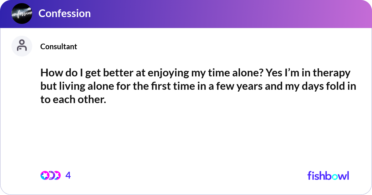 How do I get better at enjoying my time alone? Yes... | Fishbowl