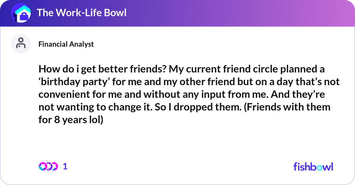 How do i get better friends? My current friend cir... | Fishbowl