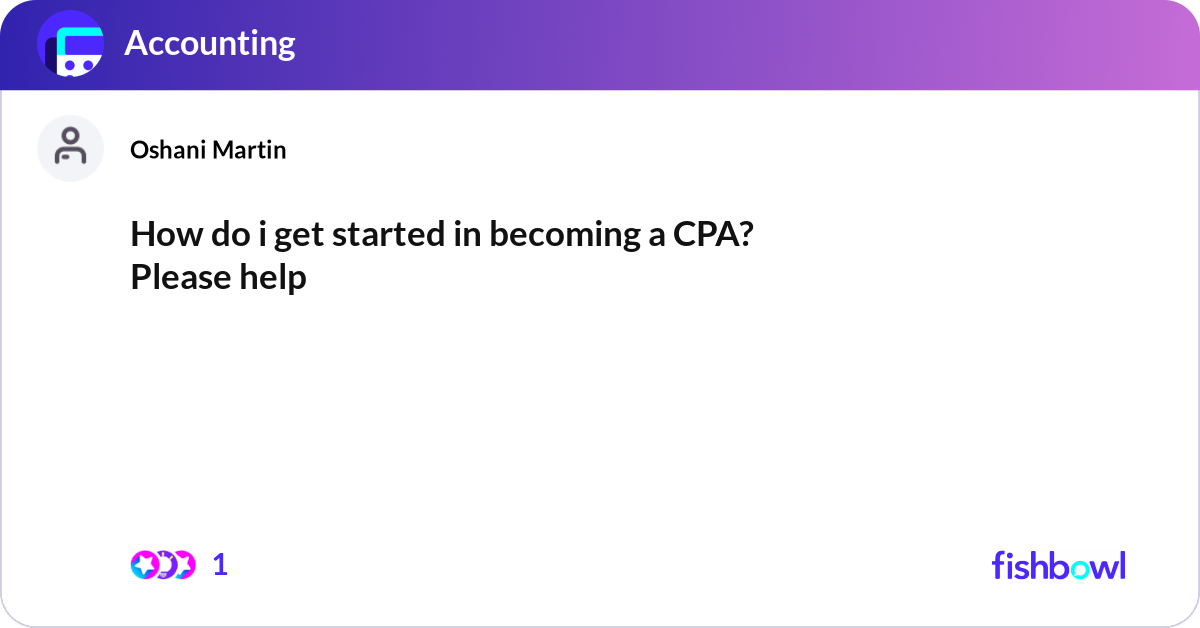 How do i get started in becoming a CPA? Please hel... | Fishbowl
