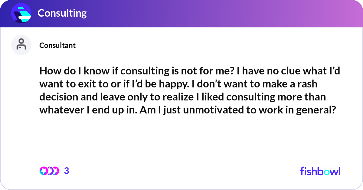 How do I know if consulting is not for me? I have ... | Fishbowl