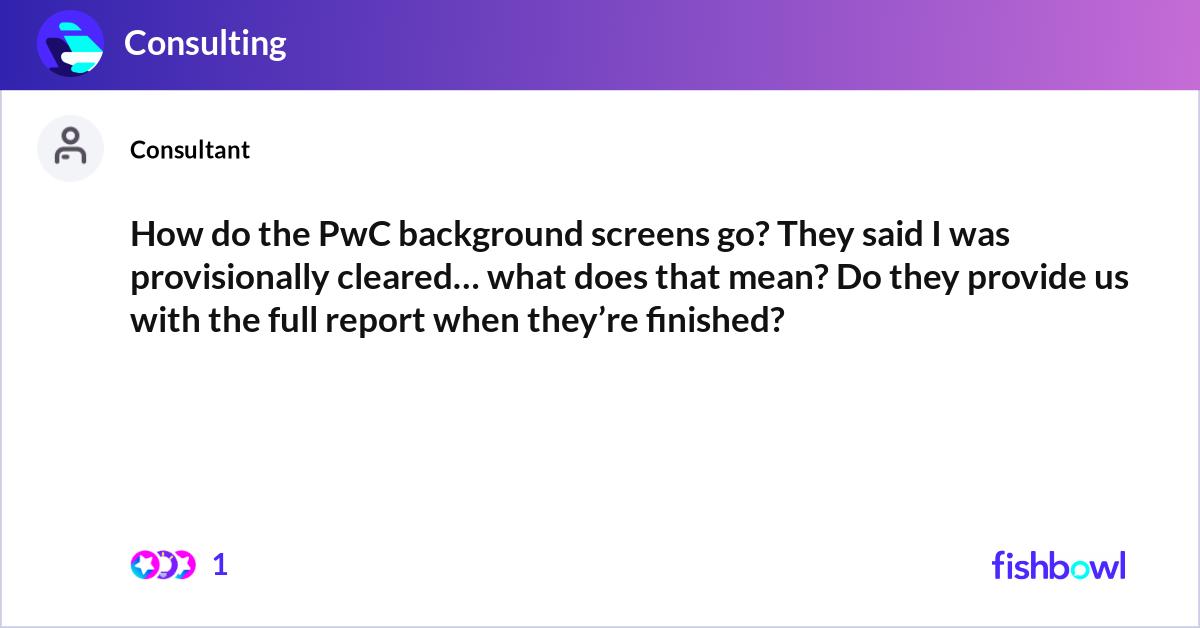 How do the PwC background screens go? They said I ... | Fishbowl