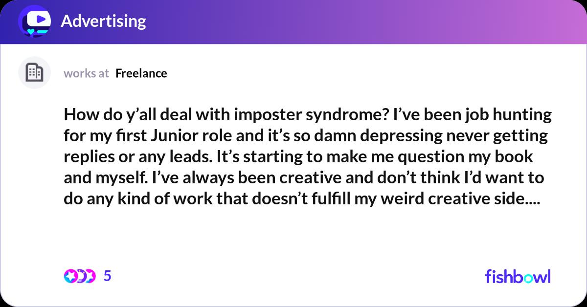 How do y’all deal with imposter syndrome? I’ve bee... | Fishbowl