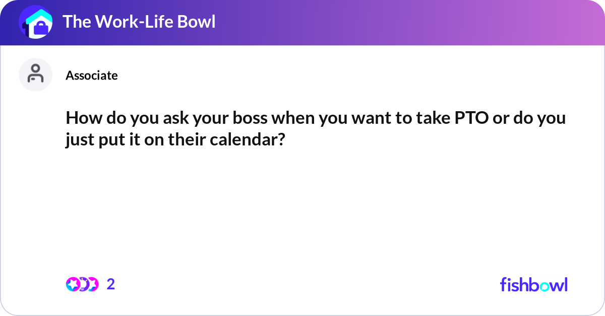 How do you ask your boss when you want to take PTO... | Fishbowl