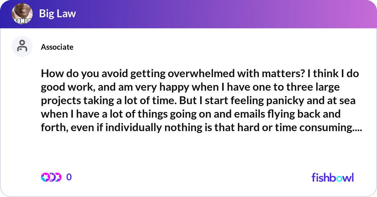 How do you avoid getting overwhelmed with matters?... | Fishbowl