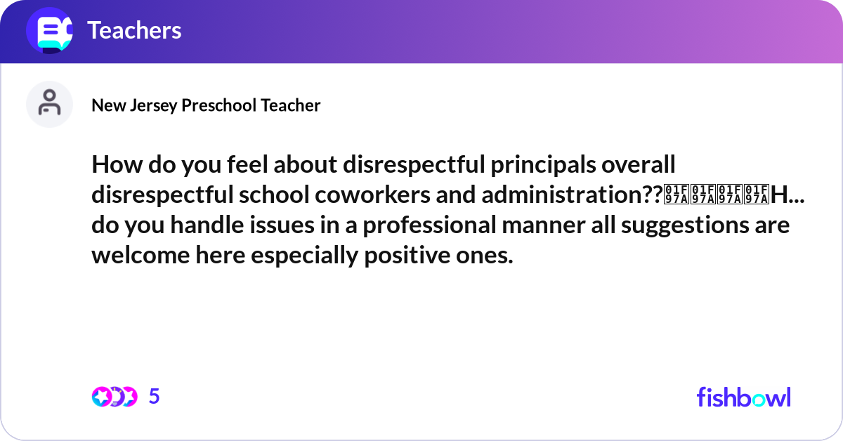 How do you feel about disrespectful principals ove... | Fishbowl