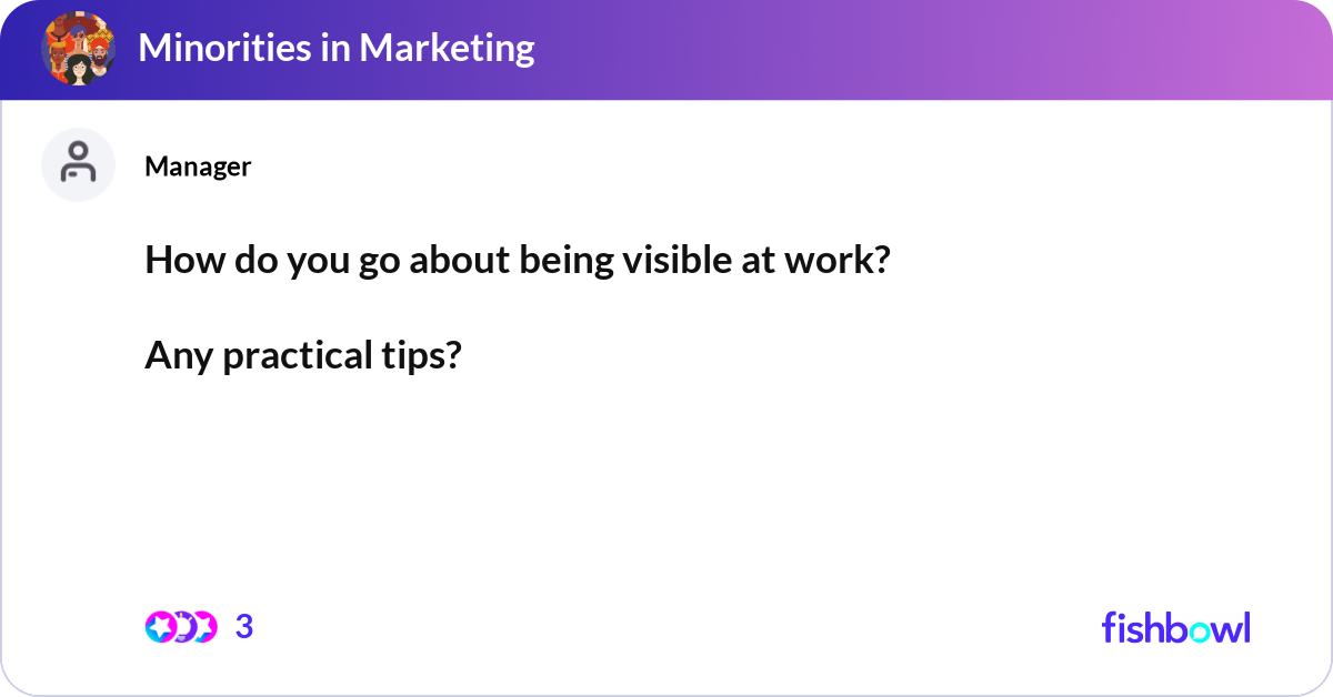 How do you go about being visible at work? Any p... | Fishbowl