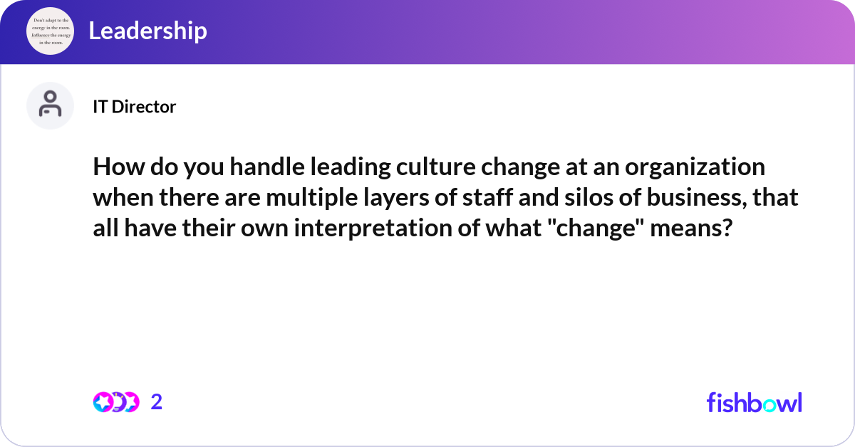 How do you handle leading culture change at an org... | Fishbowl