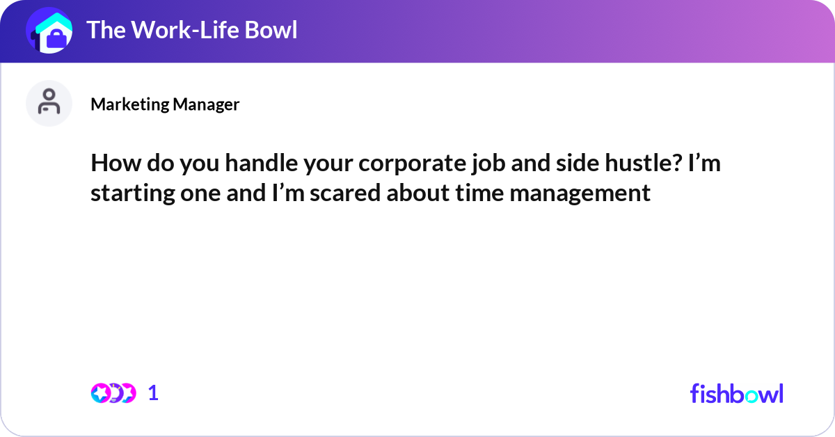 How do you handle your corporate job and side hust... | Fishbowl