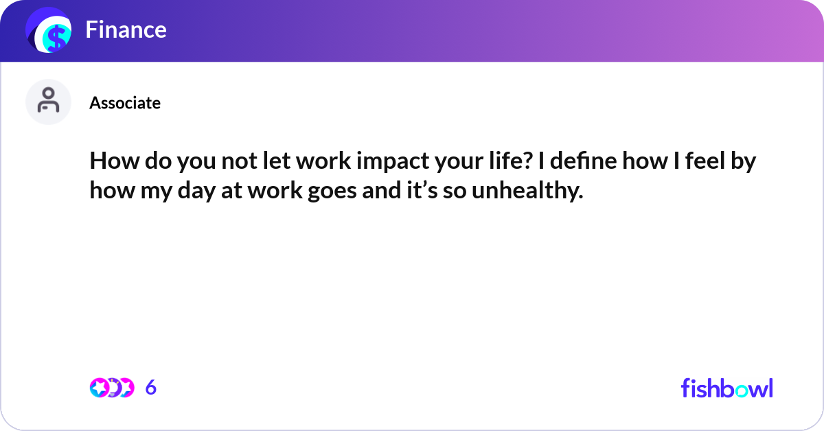 How do you not let work impact your life? I define... | Fishbowl