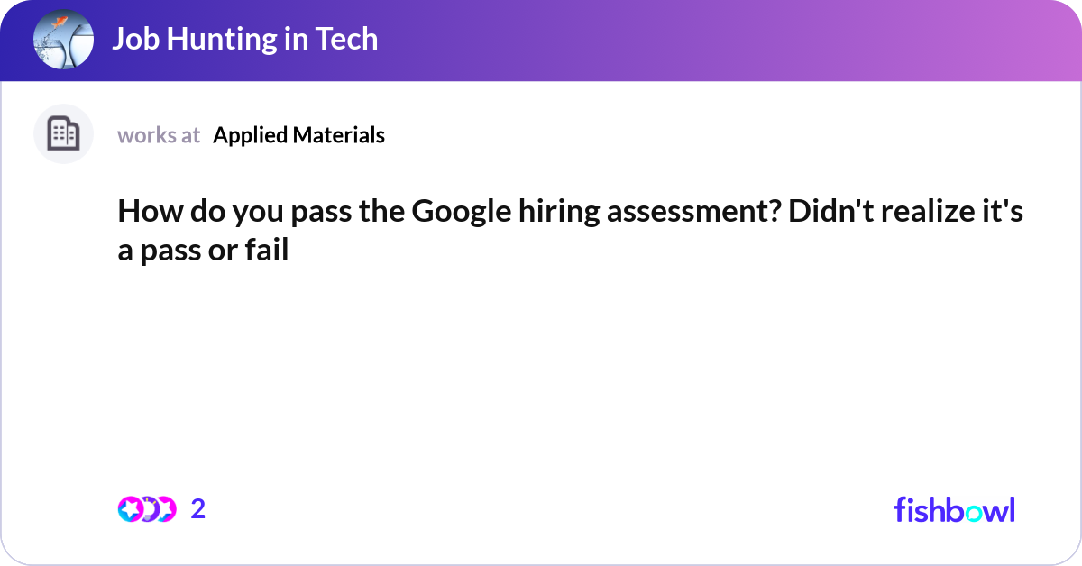 How do you pass the Google hiring assessment? Didn... | Fishbowl