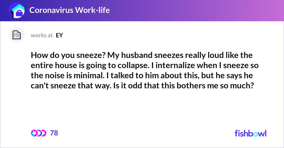 How do you sneeze? My husband sneezes really loud ... | Fishbowl