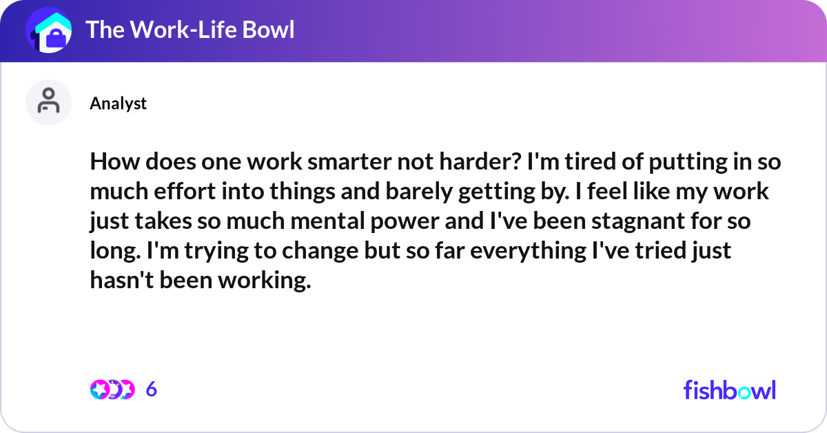 How does one work smarter not harder? I'm tired of... | Fishbowl