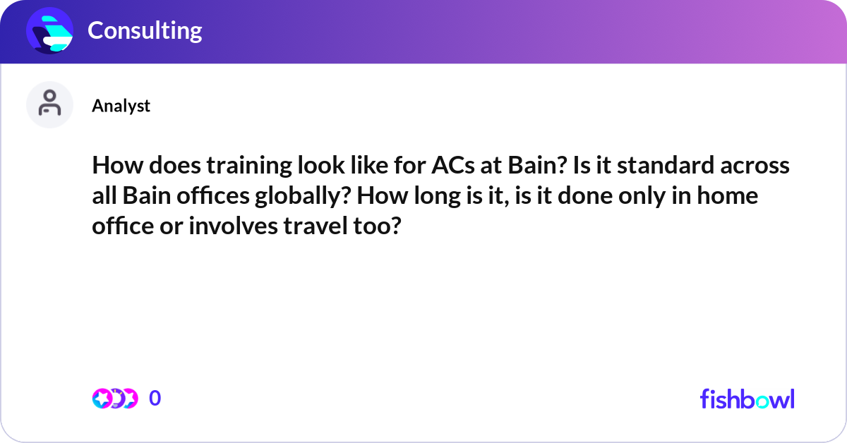 How does training look like for ACs at Bain? Is it... | Fishbowl
